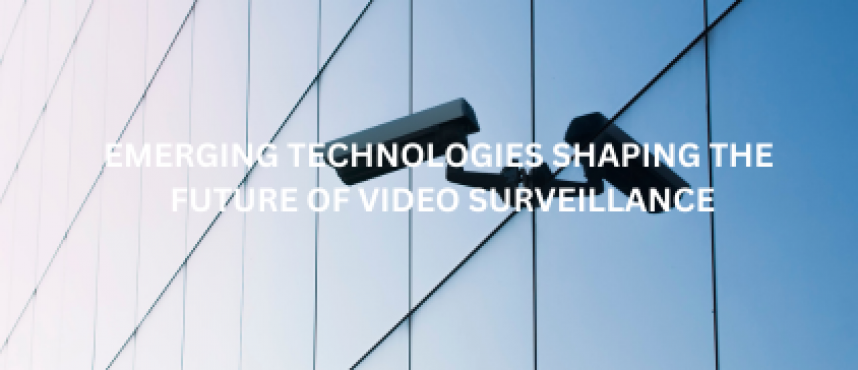 Emerging Technologies Shaping the Future of Video Surveillance ...